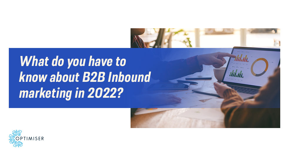 What do you have to know about B2B Inbound marketing in 2022? | optimiser